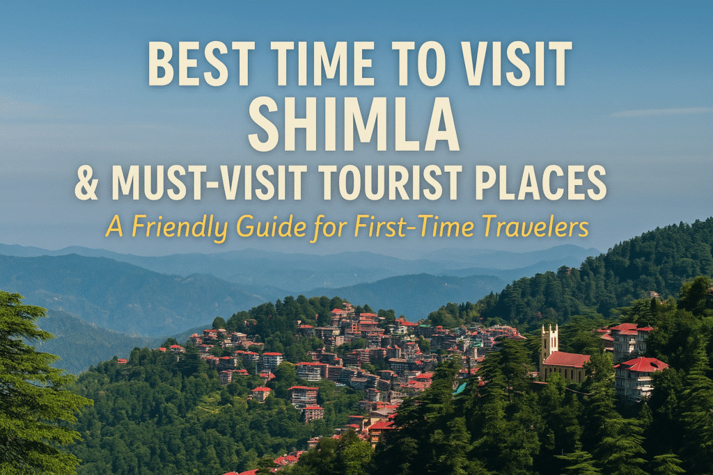 Best Time to Visit Shimla & Must-Visit Tourist Places – A Friendly Guide for First-Time ...